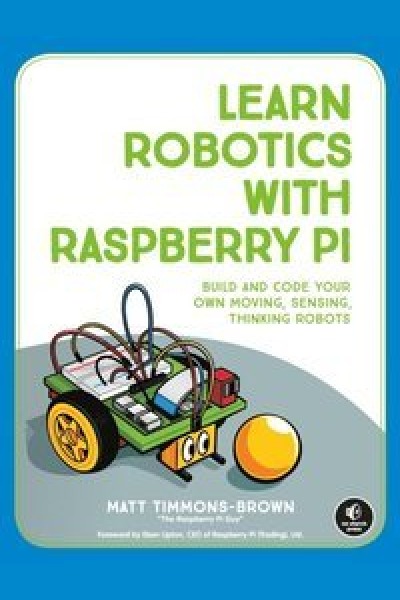 Learn Robotics With Raspberry Pi Build And Code Your Own Moving Sensing Thinking Robots Av